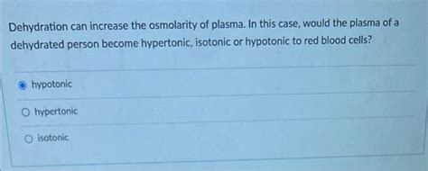 Solved Dehydration Can Increase The Osmolarity Of Plasma In