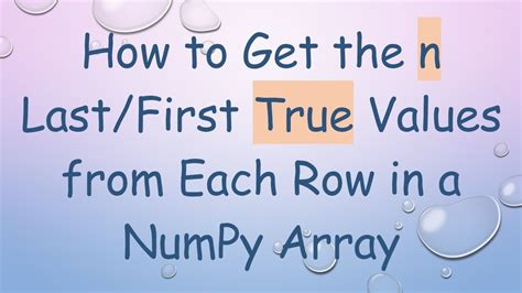 How To Get The N Lastfirst True Values From Each Row In A Numpy Array Youtube