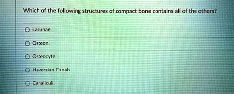 Solved Which Of The Following Structures Of Compact Bone Contains All Of The Others Lacunae