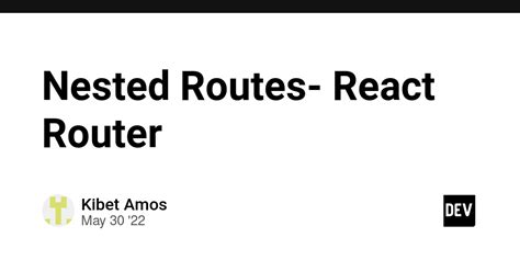 Nested Routes React Router Dev Community