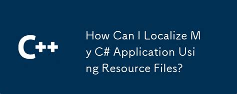 How Can I Localize My C Application Using Resource Files C Phpcn