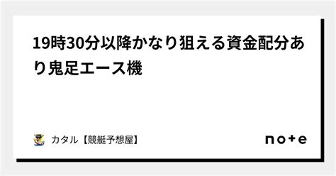 🔥🌐19時30分以降🔥🌐かなり狙える🔥🌐資金配分あり🔥🌐鬼足👹エース機｜カタル【競艇予想屋】｜note