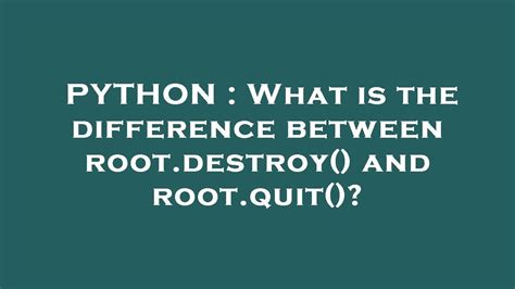PYTHON What Is The Difference Between Root Destroy And Root Quit YouTube