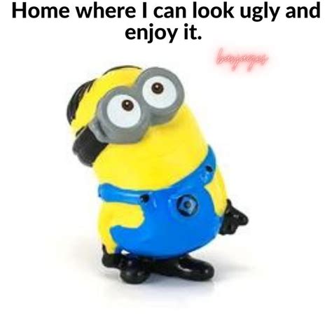 Home Where I Can Look Ugly And Enjoy It Funnyquotes Funnymemes