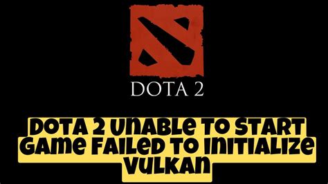 Dota 2 Unable To Start Game Failed To Initialize Vulkan Fixed Crash