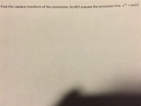 Solved Find The Laplace Transform Of The Convolution Do NOT Chegg