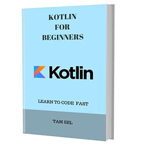 Kotlin For Beginners Learn Coding Fast Kotlin Crash Course A Quickstart Ebook And Tutorial Book