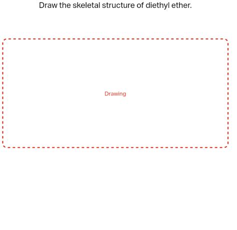 Solved By An Expert Draw The Skeletal Structure Of Diethyl Ether Drawing
