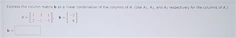 Solved Express The Column Matrix B As A Linear Combination Chegg Com