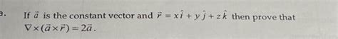 Solved If A Is The Constant Vector And R Xi Yj Zk Then Chegg Com