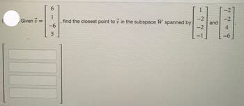 Answered Given V 6 1 6 1 Find The Closest Point To In The Subspace W Spanned By 2 2 And