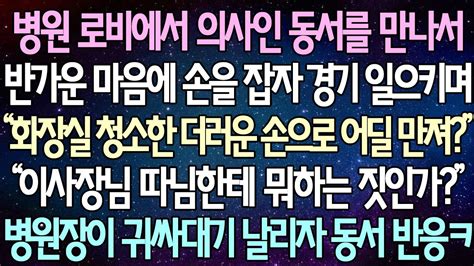 반전 사연 병원 로비에서 의사인 동서를 만나서 반가운 마음에 손을 잡자 경기 일으키며 화장실 청소한 더러운 손으로 어딜