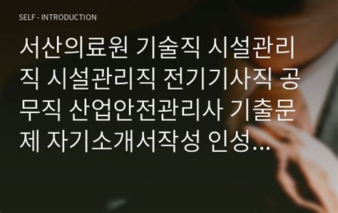 서산의료원 기술직 시설관리직 시설관리직 전기기사직 공무직 산업안전관리사 기출문제 자기소개서작성 인성검사 직무계획서 자기소개서