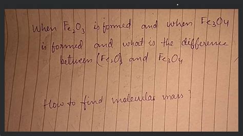 When Fe2 O3 Is Formed And When Fe3 O4 Is Formed And What Is The Differ