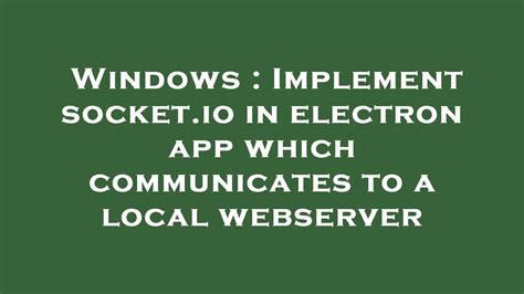 Windows Implement In Electron App Which Communicates To A