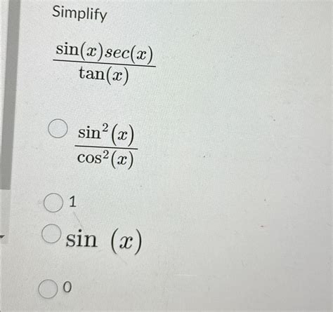 Solved Simplifysin X Sec X Tan X Sin2 X Cos2 X 1sin X 0