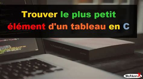Trouver le plus petit élément dun tableau en C WayToLearnX