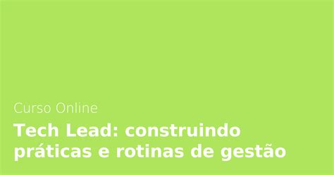 Curso Online Tech Lead construindo práticas e rotinas de gestão Alura
