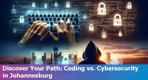 Choosing Between Coding And Cybersecurity In Johannesburg South Africa