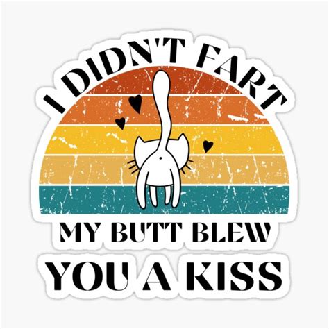 I Didnt Fart My Butt Blew You A Kiss Sticker For Sale By Artistylio