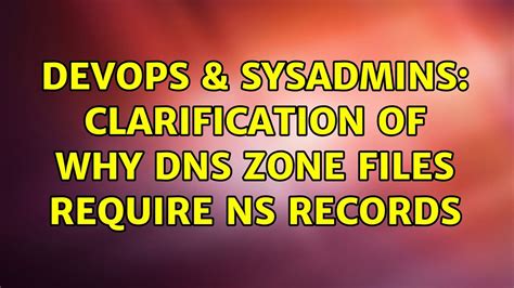 Devops And Sysadmins Clarification Of Why Dns Zone Files Require Ns
