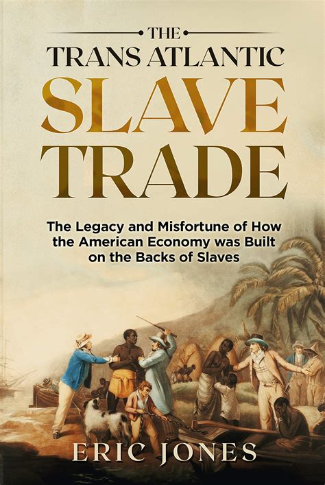 The Trans Atlantic Slave Trade The Legacy And Misfortune Of How The