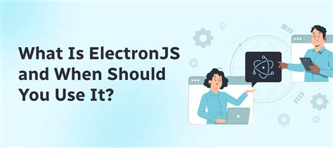Electronjs Explained When And Why To Use It For Your Projects