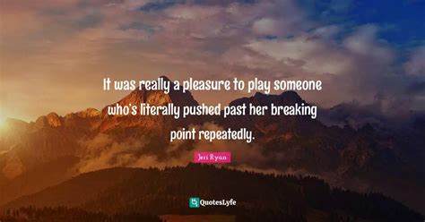 It Was Really A Pleasure To Play Someone Whos Literally Pushed Past
