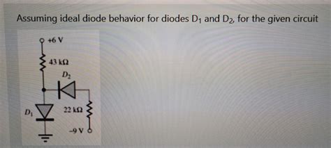 Solved Assuming ideal diode behavior for diodes D, and D2, | Chegg.com