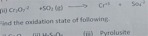 Ii Cr2 O7−2 So2 G Cr 3 So4−2 Find The Oxidation State Of Followin