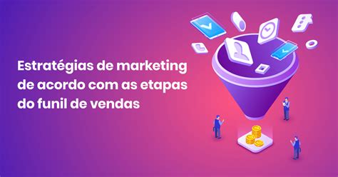 Crie estratégias de marketing de acordo as etapas do funil de vendas