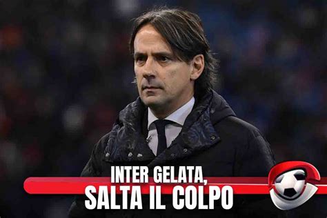 Inter Gelata Il Colpo Salta Brutte Notizie Direttagoal