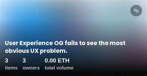 User Experience Og Fails To See The Most Obvious Ux Problem Collection Opensea