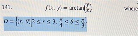 Solved 141 Fxyarctanxy D Rθ∣2≤r≤34π≤θ≤3π In The