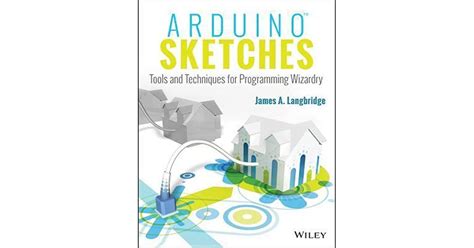 Arduino Sketches Tools And Techniques For Programming Wizardry By James A Langbridge