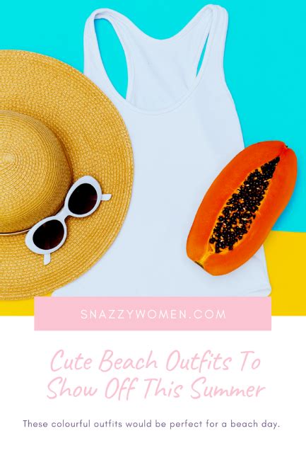 Cute Beach Outfits To Show Off This Summer Snazzy Women