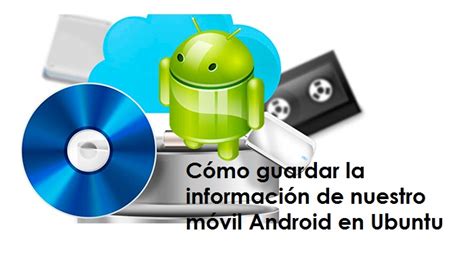 Cómo guardar la información de nuestro móvil Android en Ubuntu