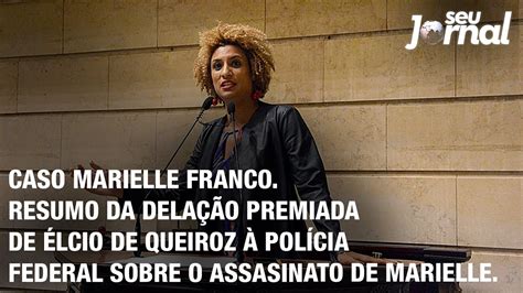 Caso Marielle Franco Resumo Da DelaÇÃo Premiada De Élcio De Queiroz À