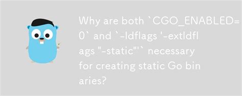 為什麼建立靜態 go 二進位檔案需要 `cgo enabled 0` 和 ` ldflags extldflags static