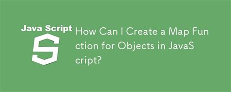 如何在 javascript 中為物件建立映射函數？ js教程 php中文網