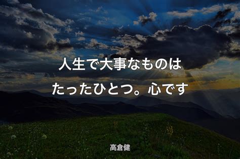 人生で大事なものはたったひとつ。心です 高倉健