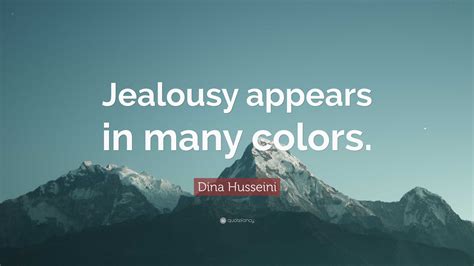 Dina Husseini Quote Jealousy Appears In Many Colors”