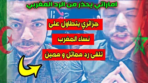 اماراتي يحذر الجزائريين من رد المغرب و جزائري تطاول على المغربيات فتلقى