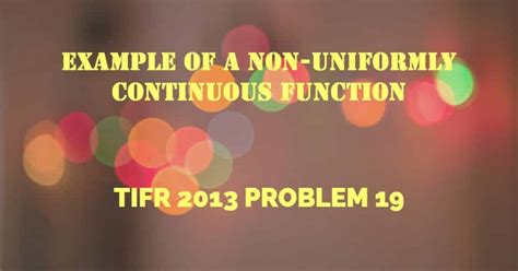 TIFR Problem Non Uniformly Continuous Function Cheenta