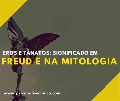 Eros E T Natos Significado Em Freud E Na Mitologia Psican Lise Cl Nica