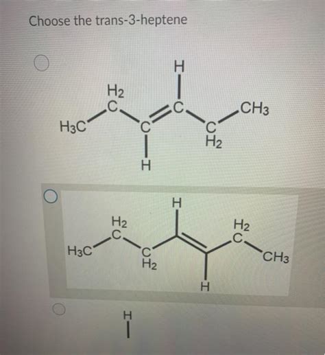 solved choose the trans 3 heptene h2 io ch3 h3c h2 h h h2 c