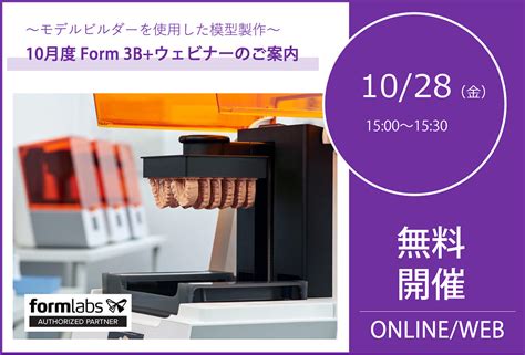 1028（金）1500～1530｜10月度 Form 3b＋ウェビナーのご案内⇒終了しました｜お知らせandコラム｜歯科用cadcam