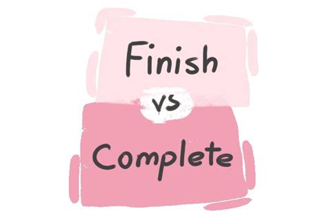 What Is The Difference Between Finish And Complete Langeek