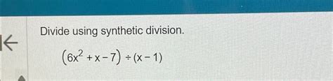 Solved Divide Using Synthetic Division6x2x 7÷x 1