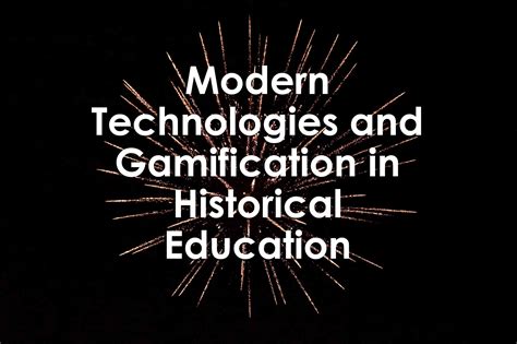 Modern Technologies And Gamification In Historical Education — University Xp